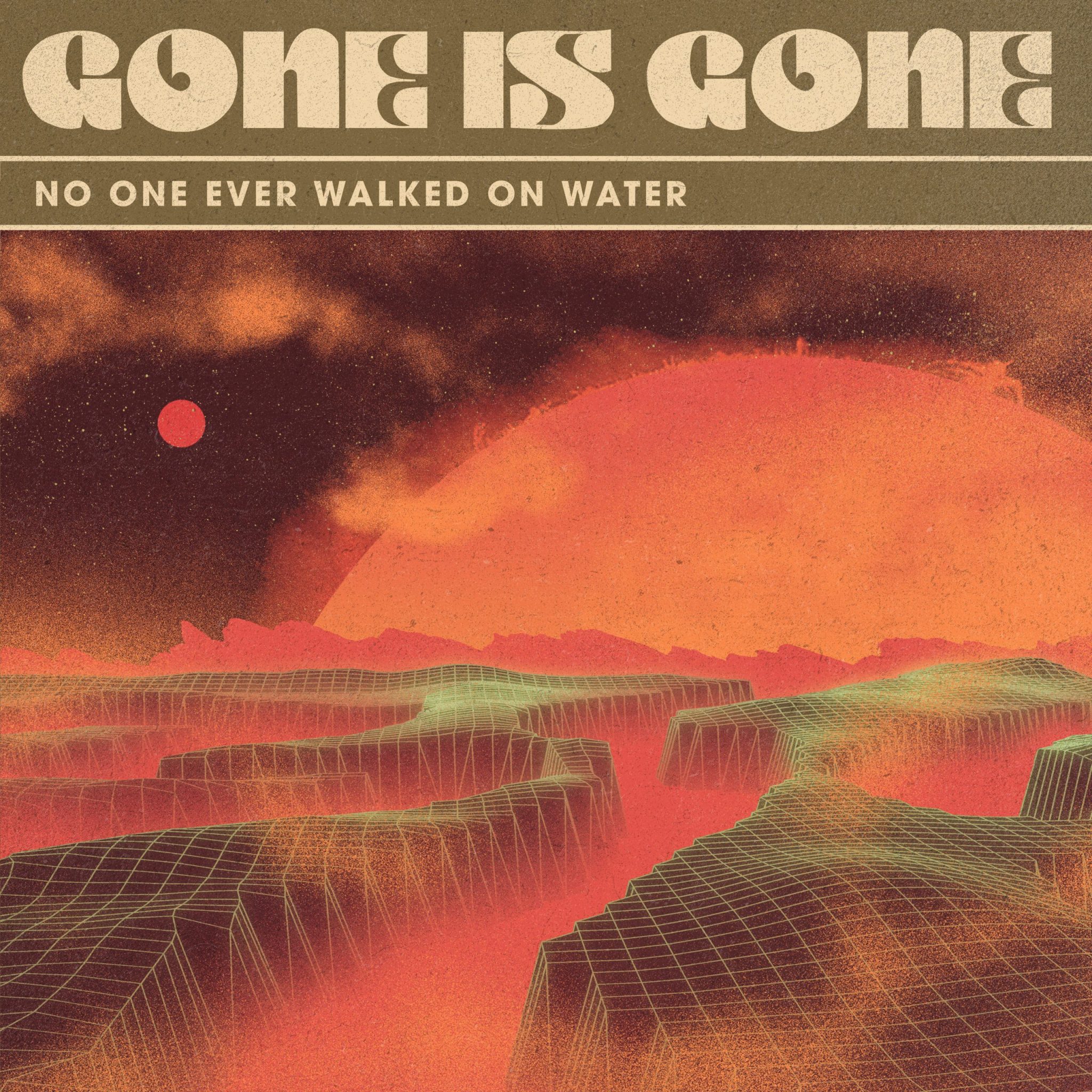 Gone Is Gone - "No One Ever Walked On Water"